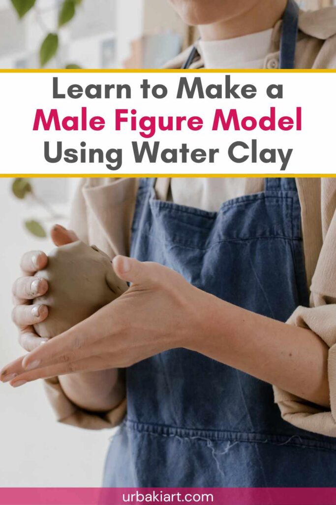 Learn to Make a Male Figure Model Using Water Clay – Urbaki Art