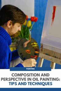 Composition and Perspective in Oil Painting: Tips and Techniques ...