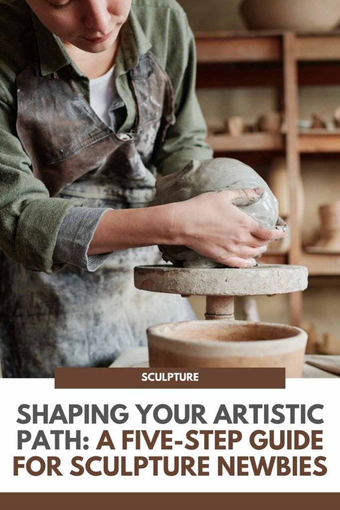 Shaping Your Artistic Path: A Five-Step Guide for Sculpture Newbies