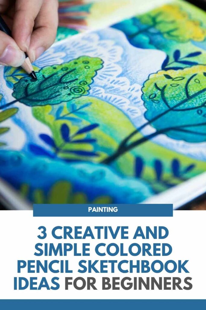 3 Creative and Simple Colored Pencil Sketchbook Ideas for Beginners